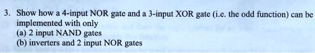 SOLVED: Show how a 4-input NOR gate and a 3-input XOR gate (i.e. the ...