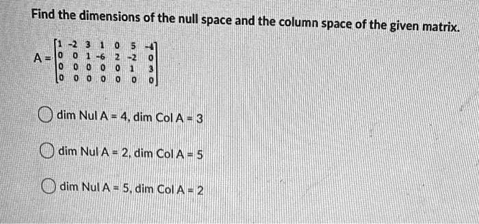 SOLVED:Find the dimensions of the null space and the column space of the Igiven matrix dim Nul A ...
