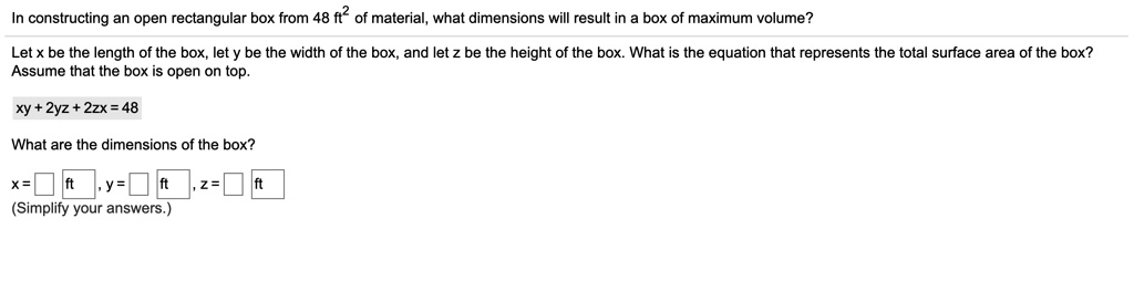 constructing an open rectangular box from 48 f of material what dimensions will result in box of ...
