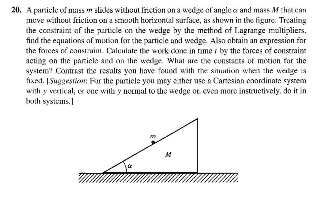 SOLVED: 20. A particle of mass m slides without friction on a wedge of angle a and mass M that ...