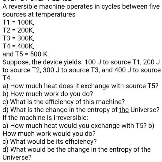SOLVED: A reversible machine operates in cycles between five sources at ...