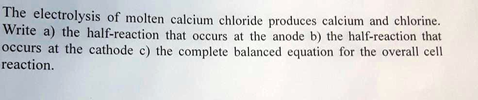 SOLVED: The electrolysis of molten calcium chloride produces calcium ...