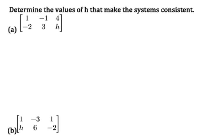SOLVED: Determine the values ofh that make the systems consistent F1 4 2 (a) 3 Of