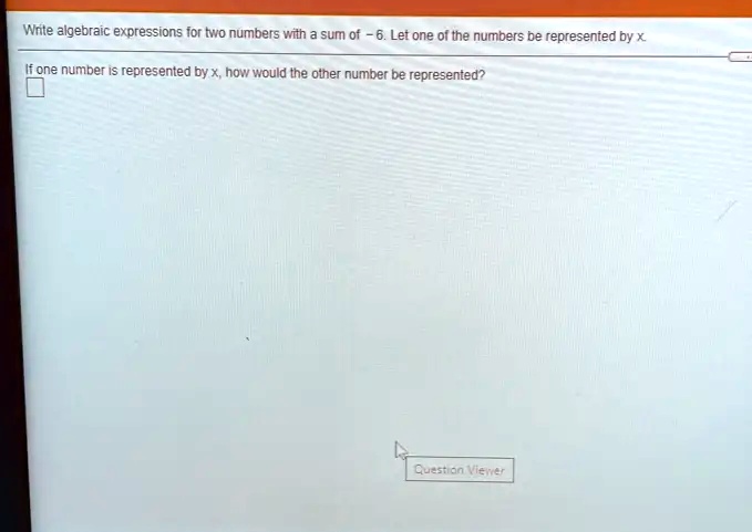 Write algebraic expressions for two numbers with a sum of -6. Let one of the numbers be ...