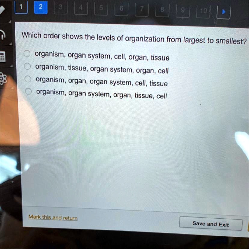 Which order shows the levels of organization from largest to smallest? organism, organ system ...