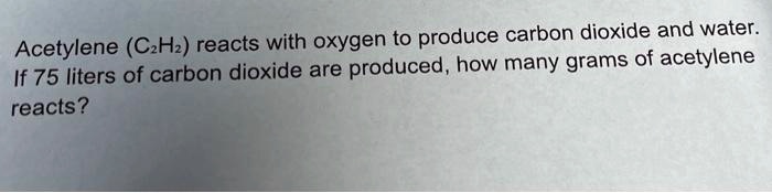 SOLVED: Acetylene (CzH:) reacts with oxygen to produce carbon dioxide ...
