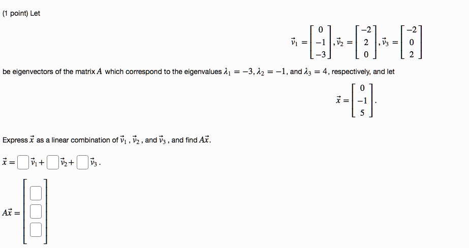 SOLVED: point) Let be eigenvectors of the matrix A which correspond to the eigenvalues 1] = -3 ...