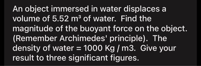 an object immersed in water displaces a volume of 552 m of water find ...