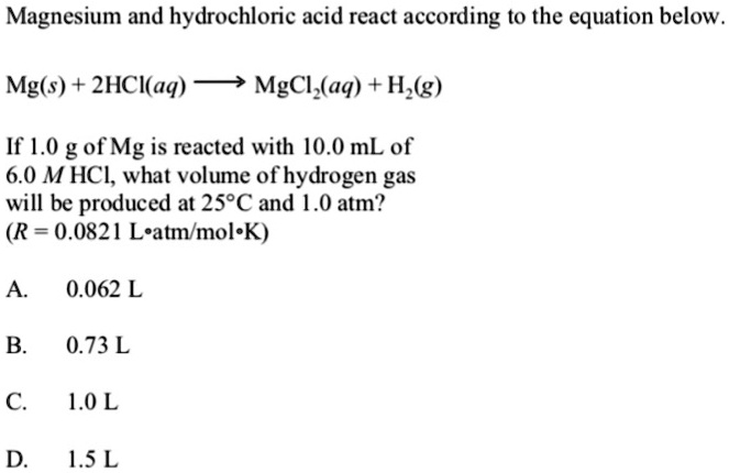 Magnesium and hydrochloric acid react according to the equation below: Mg(s) + 2HCl(aq) â ...