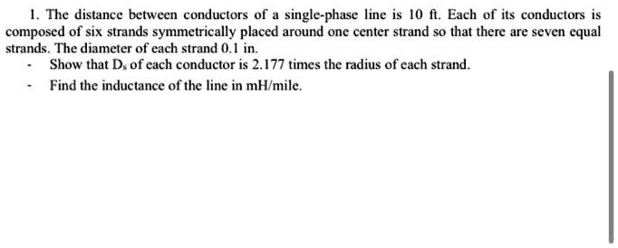 1the distance between conductors of a single phase line is 10 ft each ...