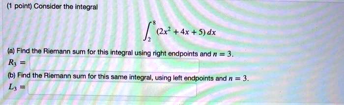 SOLVED:point) Consider the integral f" &x8+4x+5)dx (a) Find the Riemann sum for this integral ...
