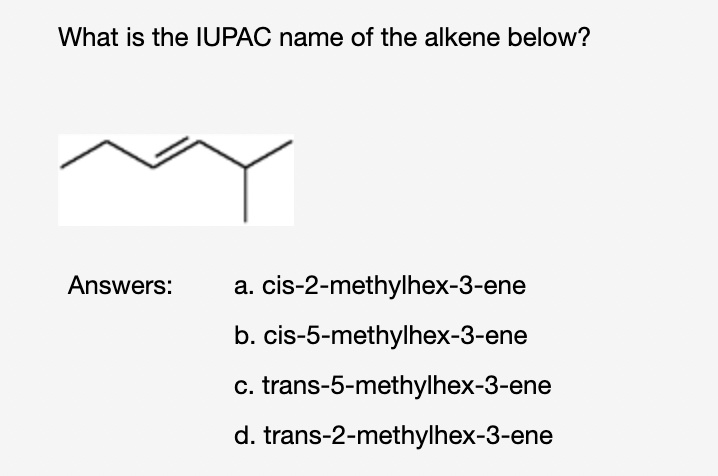 SOLVED: What is the IUPAC name of the alkene below? Answers: a: cis-2 ...