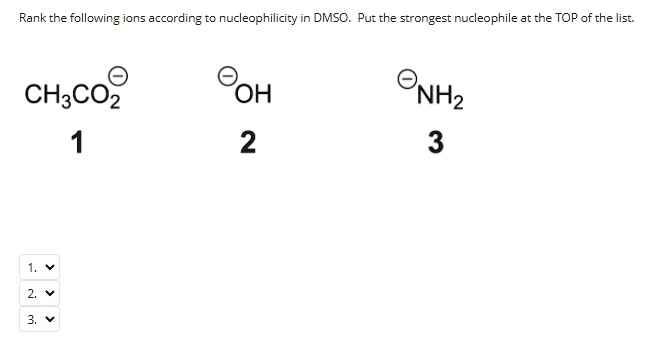 Rank the following ions according to nucleophilicity in...
