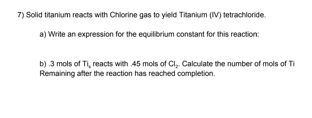 SOLVED: Solid titanium reacts with Chlorine gas to yield Titanium (IV ...
