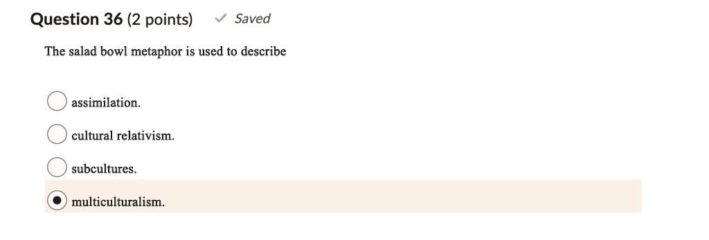SOLVED: Question 36 (2 points) v Saved The salad bowl metaphor is used ...