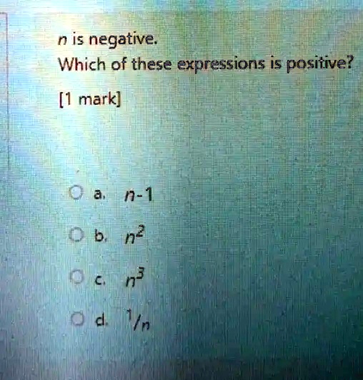 SOLVED: n is negative: Which of these expressions is positive? [1 mark ...
