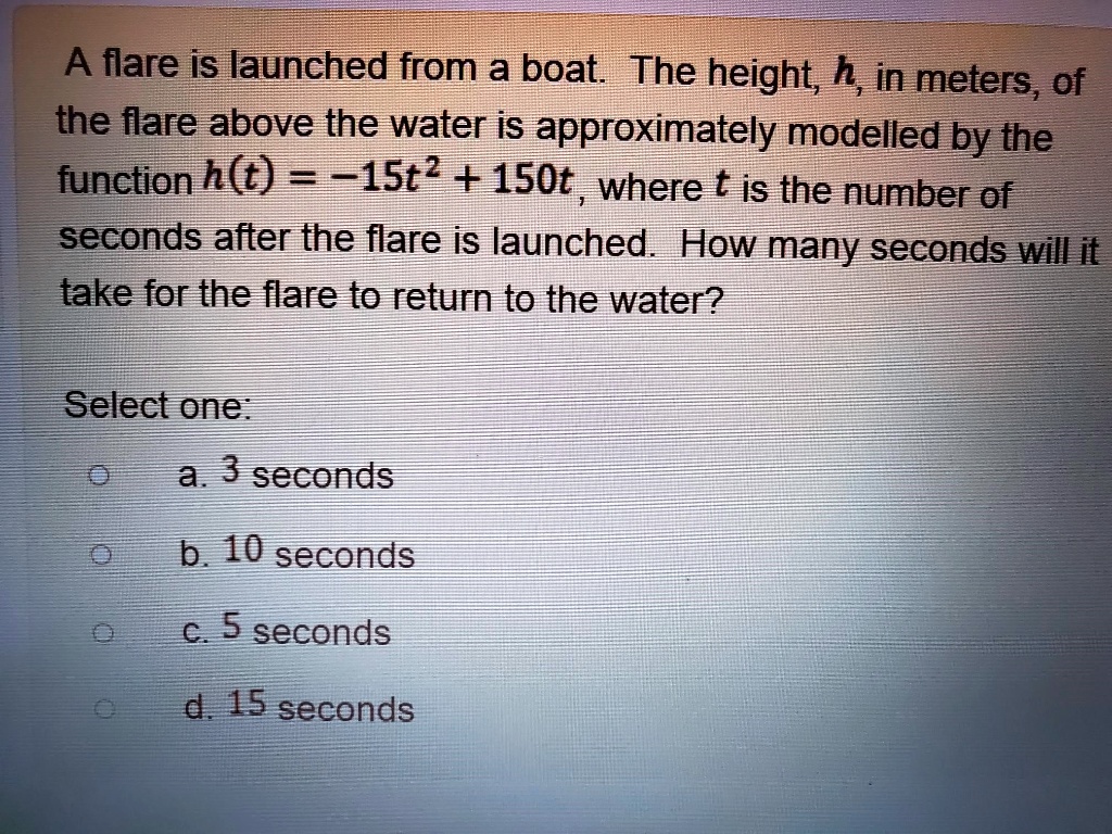 A flare is launched from a boat. The height, h, in meters, of the flare ...