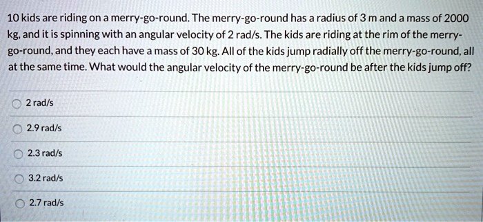 SOLVED: 10 kids are riding on a merry-go-round: The merry-go-round has ...
