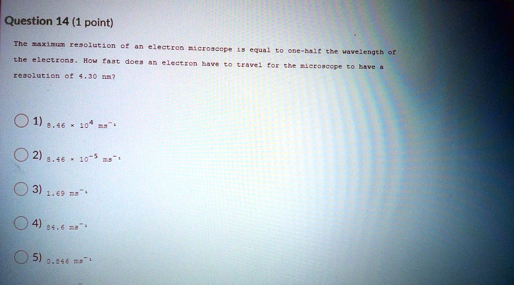 SOLVED: Question 14 (1 point) The maximum resolution 0f electron microscope equal one-half the ...