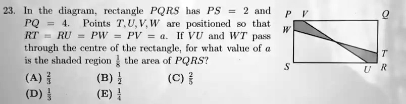 [GET ANSWER] 23. In the diagram, rectangle PQRS has PS = 2 and PQ = 4. Points T, U, V, W are ...