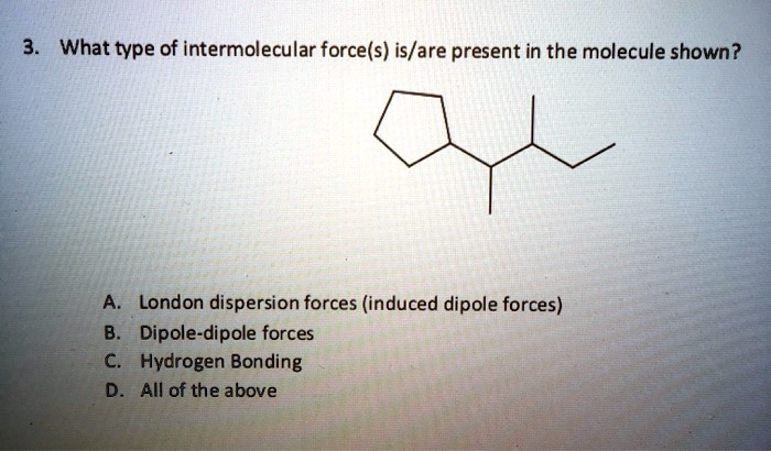 SOLVED: What type of intermolecular force(s) is/are present in the ...