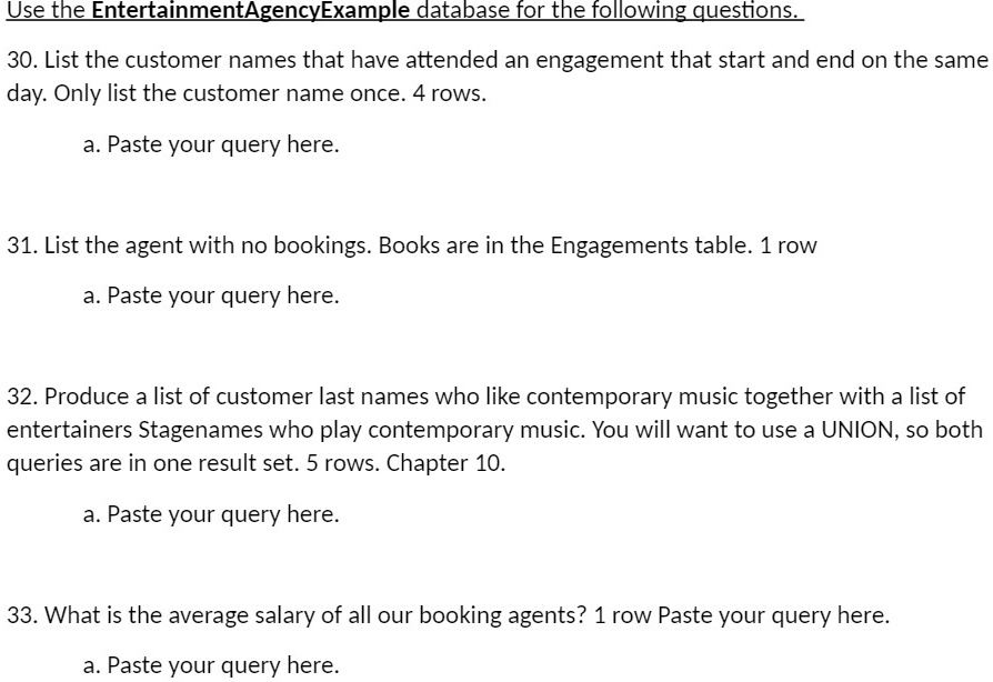 Use the EntertainmentAgencyExample database for the following questions. 30. List the customer ...