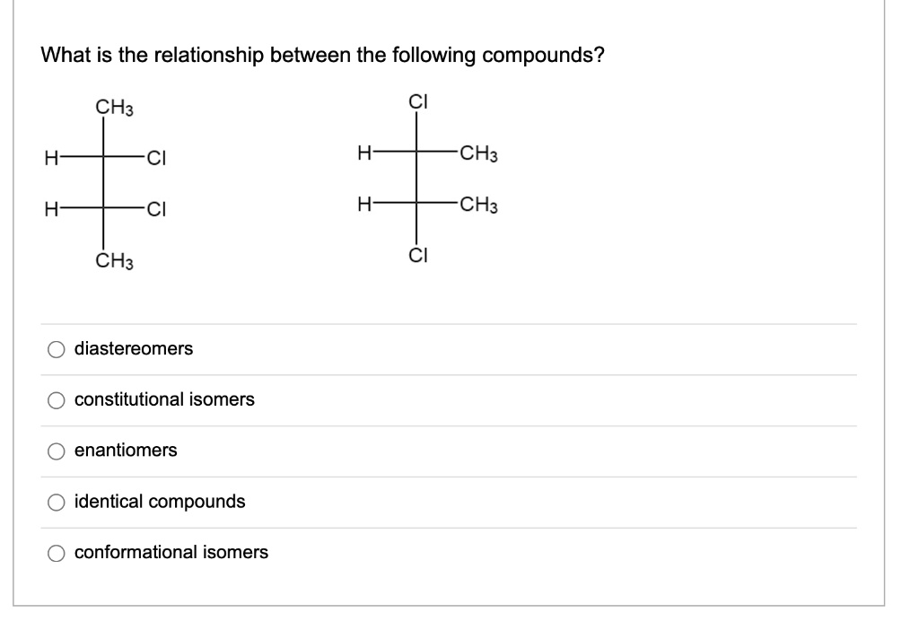 SOLVED: What is the relationship between the following compounds? CH: H Cl H- CH3 H Cl H= CH3 ...