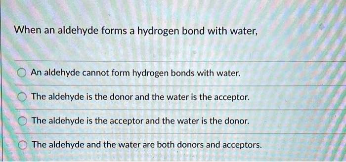 SOLVED: When an aldehyde forms a hydrogen bond with water; An aldehyde ...