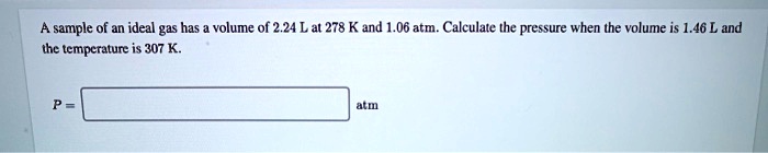 a sample of an ideal gas has volume of 224 l at 278 k and 06 atm calculate the pressure when the ...