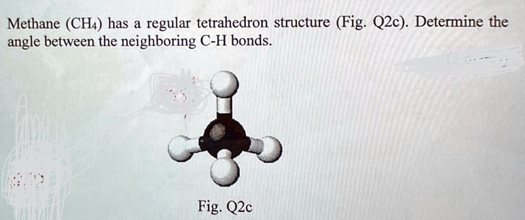 Methane (CH4) has a regular tetrahedron structure (Fig. Q2c). Determine ...