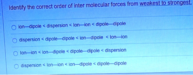 SOLVED: Identify the correct order of intermolecular forces from ...