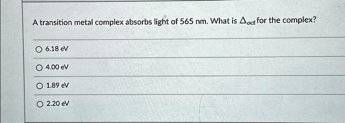 a transition metal complex absorbs light of 565 nm what is aoct for the ...