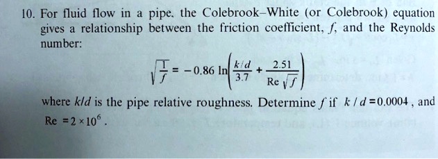 SOLVED: Please use MATLAB to solve the following problem: 10. For fluid flow in a pipe, the ...