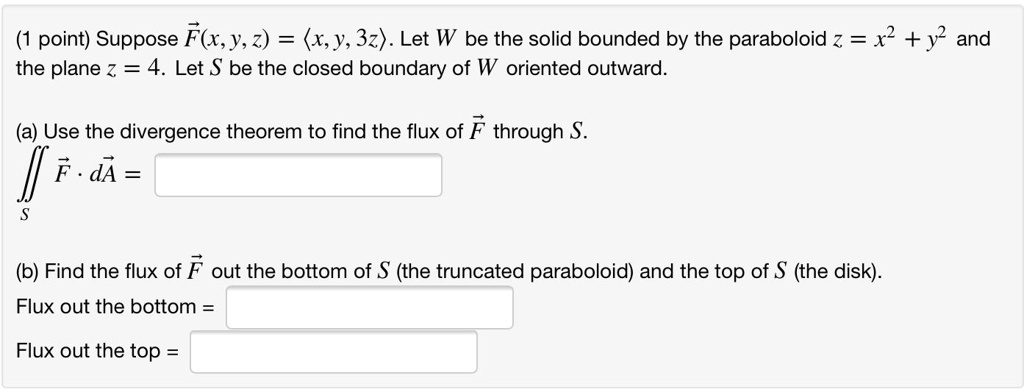 SOLVED: Suppose F(x, y, z) = (x, y, 32). Let W be the solid bounded by ...