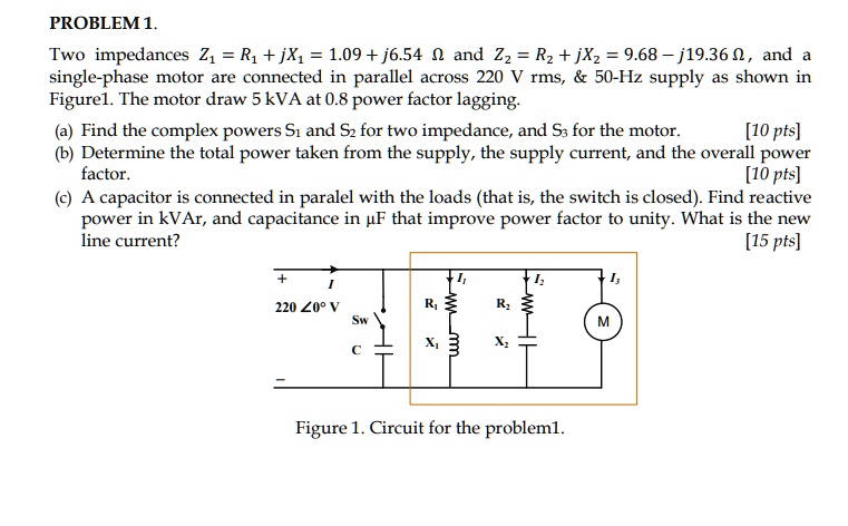 SOLVED: PROBLEM1. Two impedances Z=R+jX=1.09+j6.54 andZ=R+jX=9.68-j19.36,anda single-phase motor ...