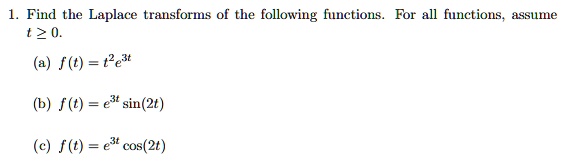 SOLVED: 1. Find the Laplace transforms of the following functions. For all funetions; assuIe t2 ...