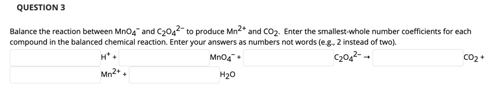 QUESTION 3 Balance the reaction between MnO4^- and C2O4^2- to produce ...
