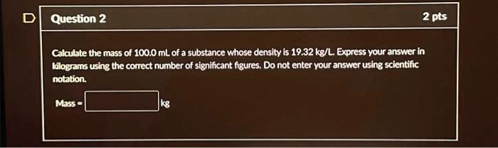 SOLVED: Question 2 Calculate the mass of 100.0 mL of a substance whose ...