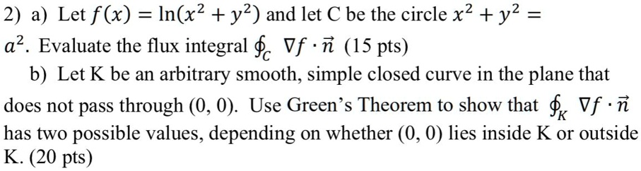 2 a let fx inx2 y2 and let c be the circle x2 y2 a evaluate the flux integral c vf n 15 pts b ...