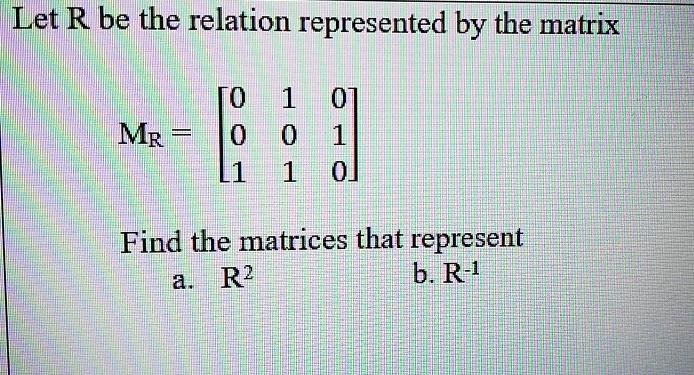 Let R be the relation represented by the matrix 0 1 0 Mp 0 1 Find the ...