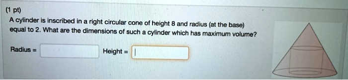 SOLVED: (1 pt) A cylinder is inscribed in a right circular cone of ...