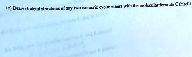 SOLVED: Cyclic ethers with the molecular formula C6H10O. (c) Draw skeletal structures of any two ...