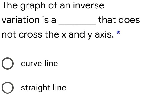 SOLVED: The graph of an inverse variation is a that does not cross the X and y axis: curve line ...