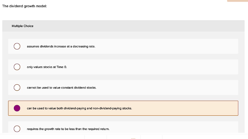 SOLVED: The dividend growth model Multiple Choice assumes dividends ...