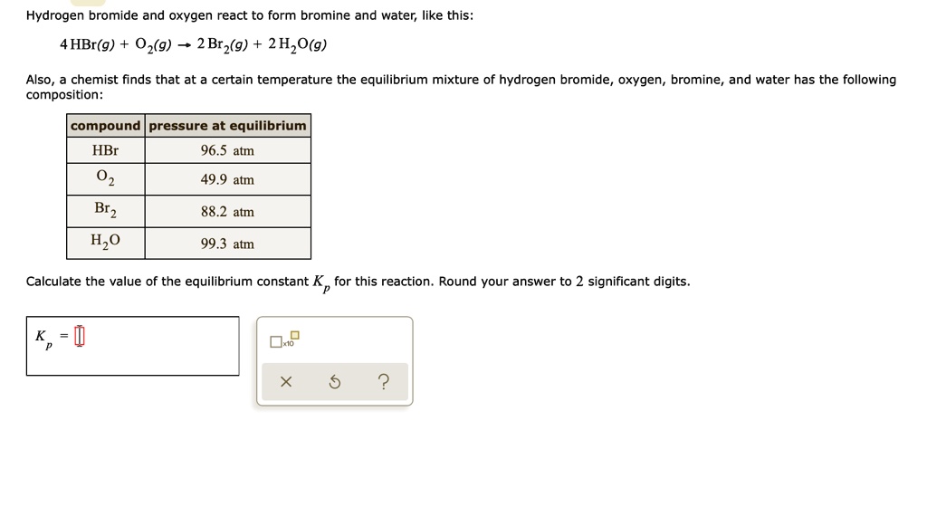 SOLVED: Hydrogen bromide and oxygen react to form bromine and water; like this: 4 HBr(g) + O2(g ...