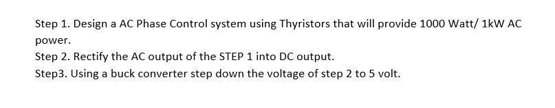 Step 1. Design a AC Phase Control system using Thyristors that will ...