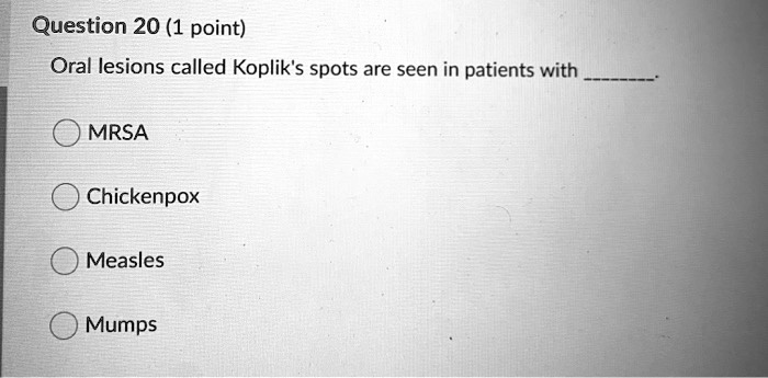 SOLVED: Question 20 (1 point) Oral lesions called Koplik's spots are ...