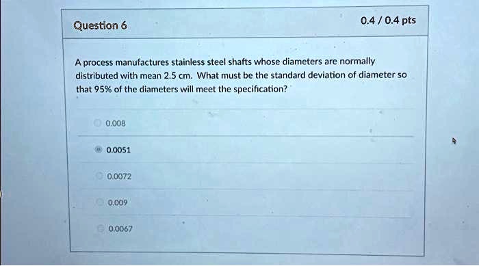 SOLVED: Question 6 0.008 A process manufactures stainless steel shafts ...