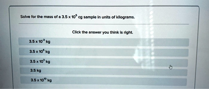 Solve for the mass of 3.5 105 cg sample In units of kilograms Click the ...