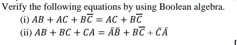 SOLVED: Verify the following equations by using Boolean algebra. AB + AC + BC = AC + BC (ii) AB ...
